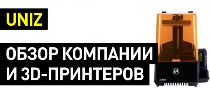 Обзор компании и 3D-принтеров Uniz
