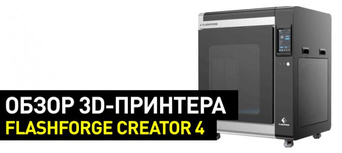 Flashforge Creator 4: обзор 3D-принтера