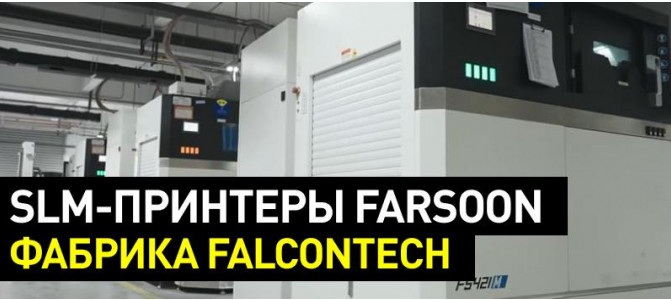 SLM-принтеры Farsoon: фабрика аддитивного производства Falcontech